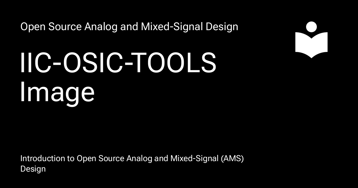 IIC-OSIC-TOOLS Image - Open Source Analog and Mixed-Signal Design